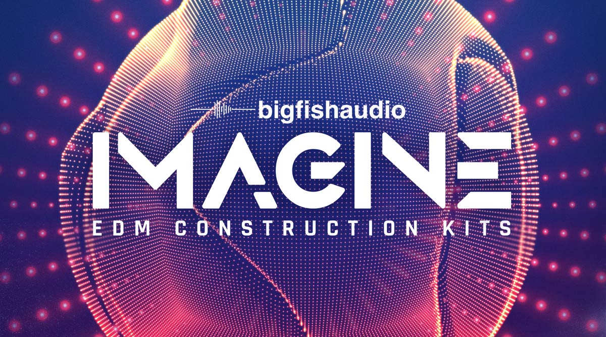 'IMAGINE: EDM Construction Kits' New From Big Fish Audio! | Big Fish ...