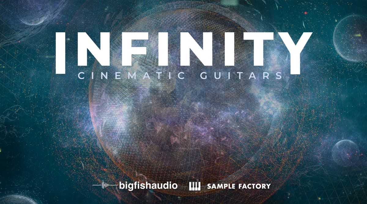 'Infinity: Cinematic Guitars' New From Big Fish Audio & Sample Factory ...
