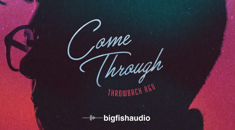 'Come Through: Throwback R&B' New Loop Library From Big Fish Audio ...