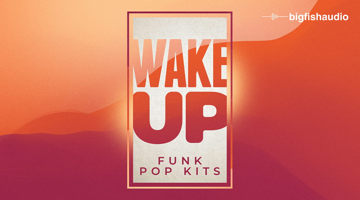 Out Now! Wake Up: Funk Pop Kits From Big Fish Audio! | Big Fish Audio Blog