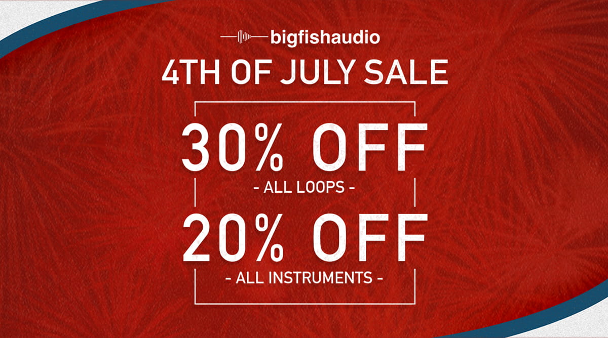 Big Fish Audio's 4th Of July Sale Is On! 30% Off All Loops & 20% Off All Virtual Instruments ...