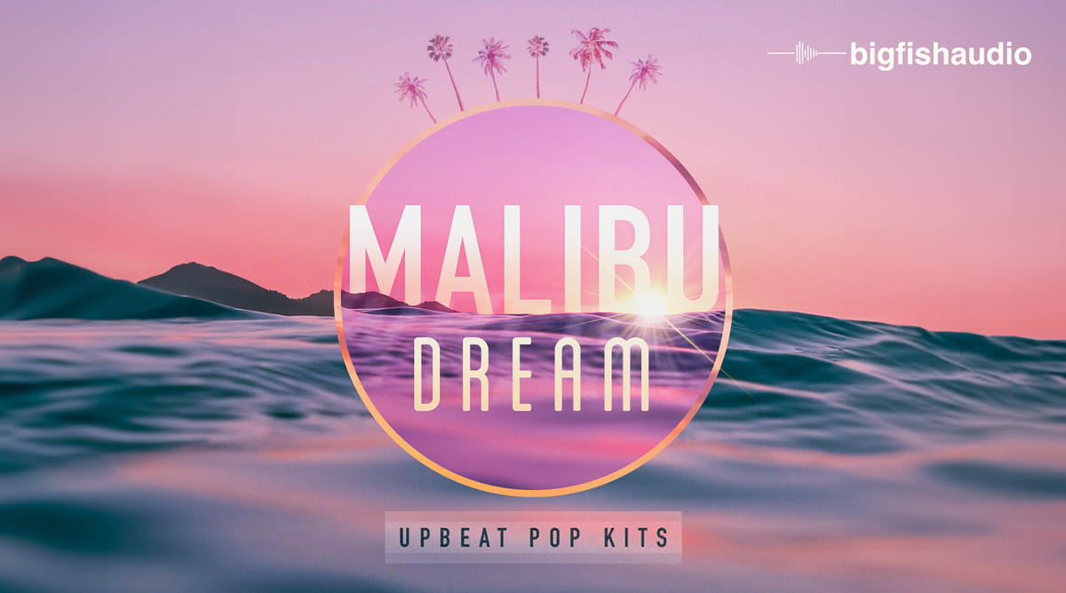 New Loop Library 'Malibu Dream: Upbeat Pop Kits' From Big Fish Audio Out Now! | Big Fish Audio Blog